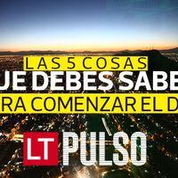 Las 5 cosas que debes saber antes de empezar el día - La Tercera